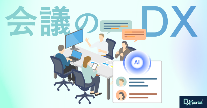 【会議のDX】AIが会議のあり方を変える！3つの活用例とポイント - DXportal